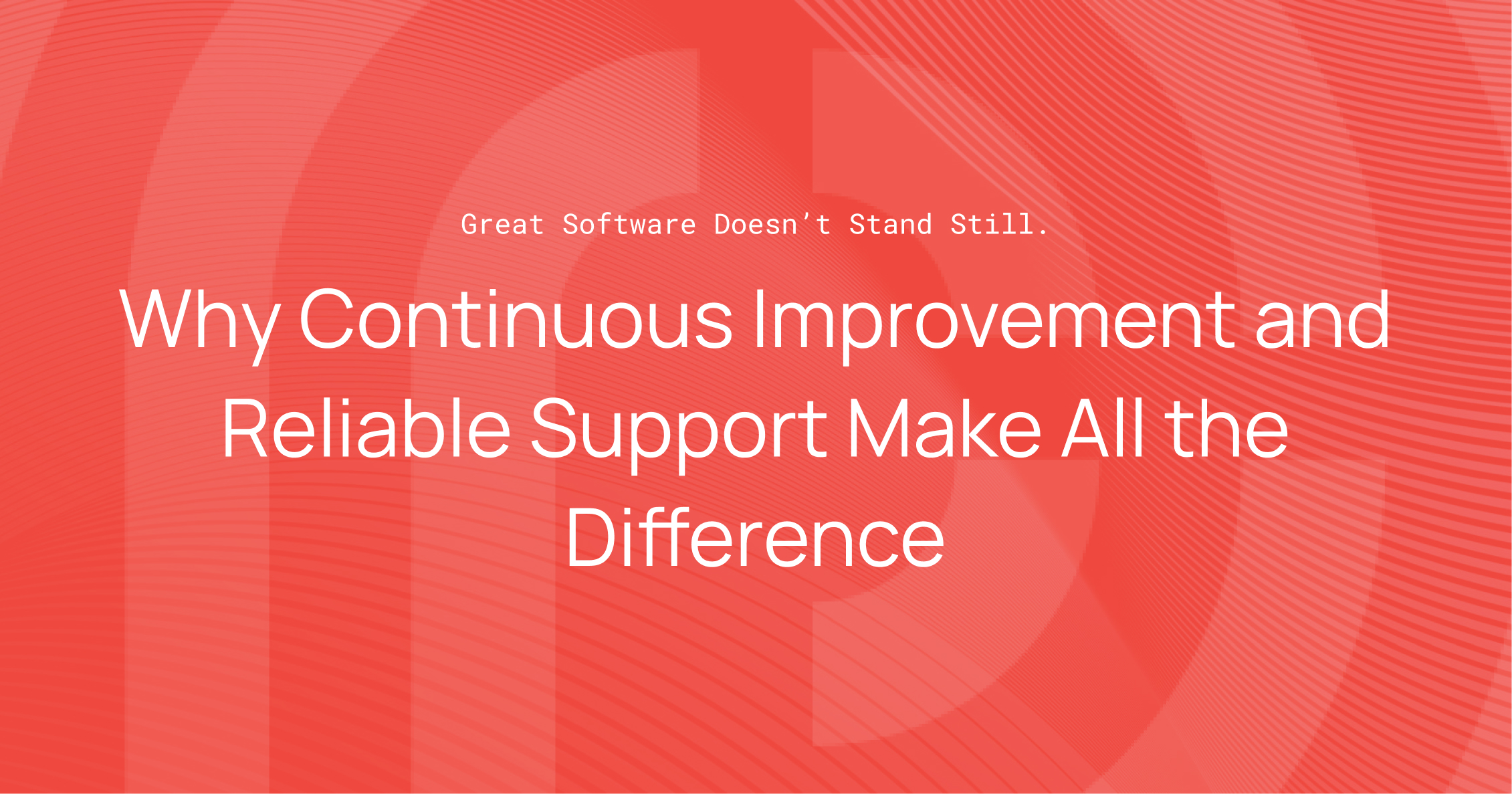 Why Continuous Improvement and Reliable Support Make All the Difference ...